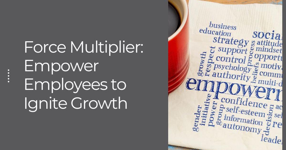 Force Multiplier: Empowering Individuals and Teams to Ignite Growth